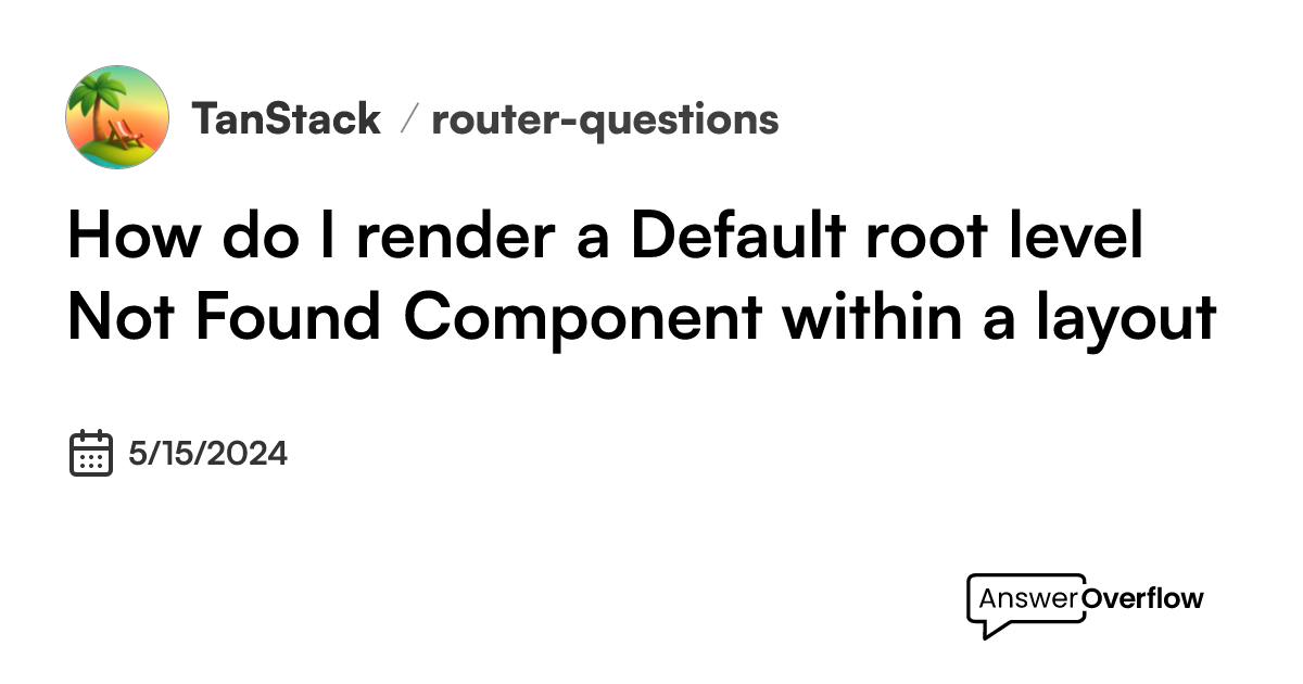 How do I render a Default (root level) Not Found Component within a layout. - TanStack