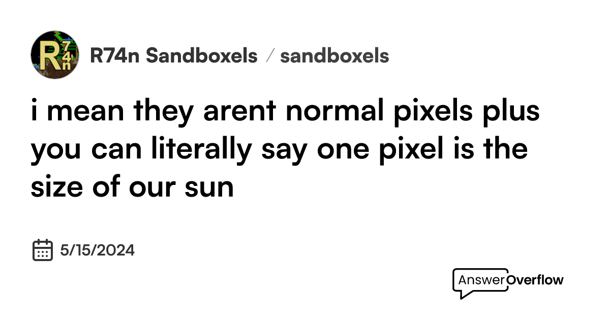 i mean they aren't normal pixels plus you can literally say one pixel is the size of our sun - 🚨 ...