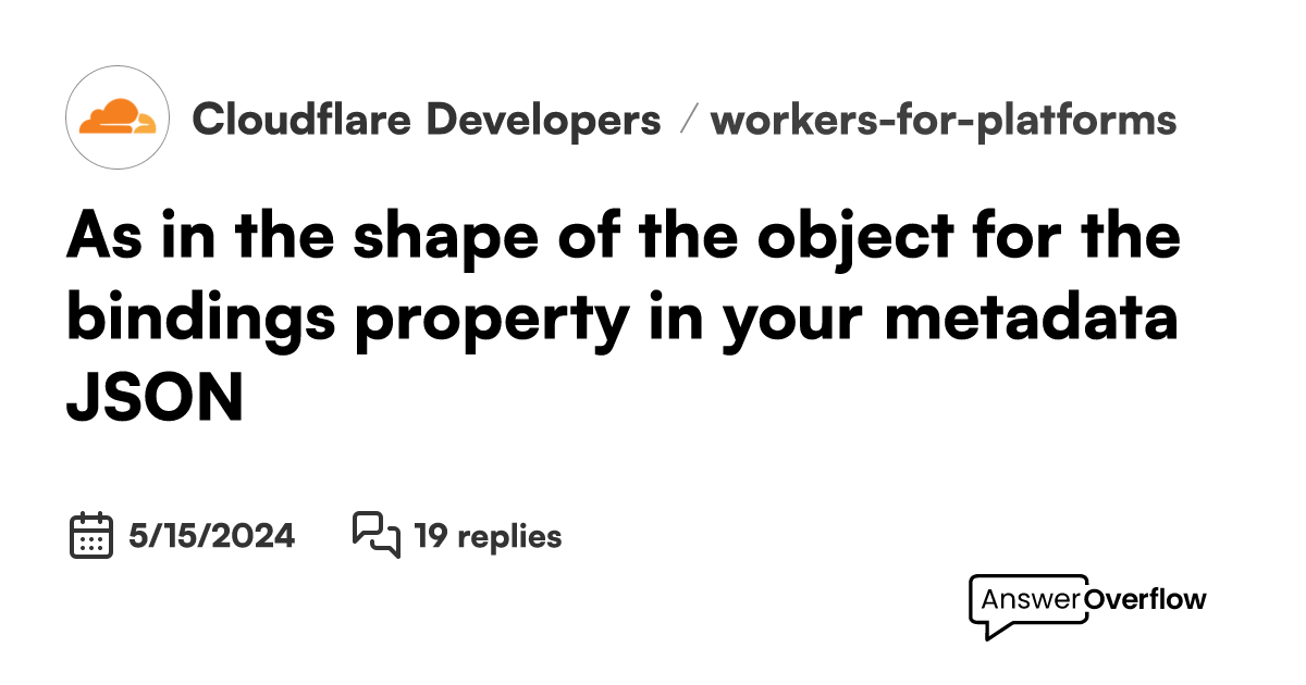 As in the shape of the object for the bindings property in your metadata JSON? - Cloudflare ...