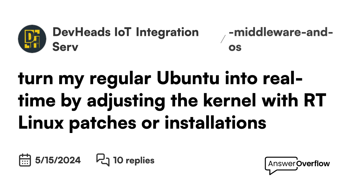 turn my regular Ubuntu into real-time by adjusting the kernel with RT Linux patches or ...