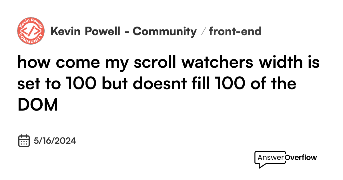 how come my scroll watcher's width is set to 100% but doesn't fill 100% of the DOM? - Kevin ...
