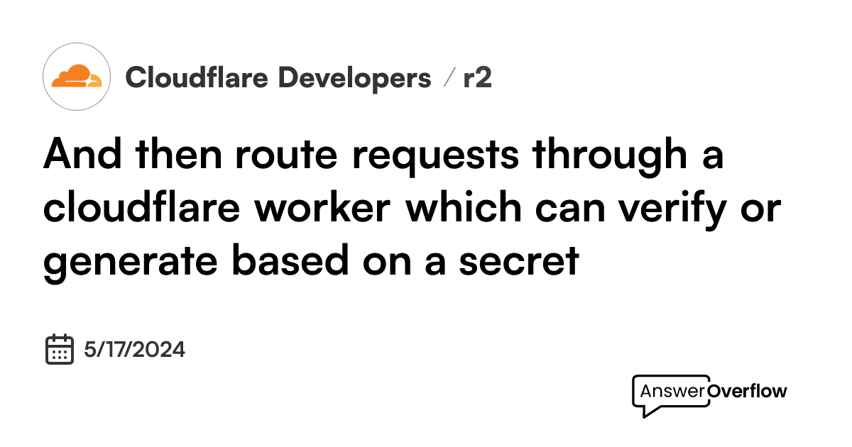 And then route requests through a cloudflare worker which can verify or generate based on a ...