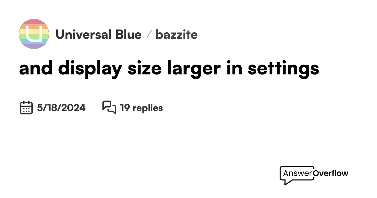 and display size = larger in settings - Universal Blue