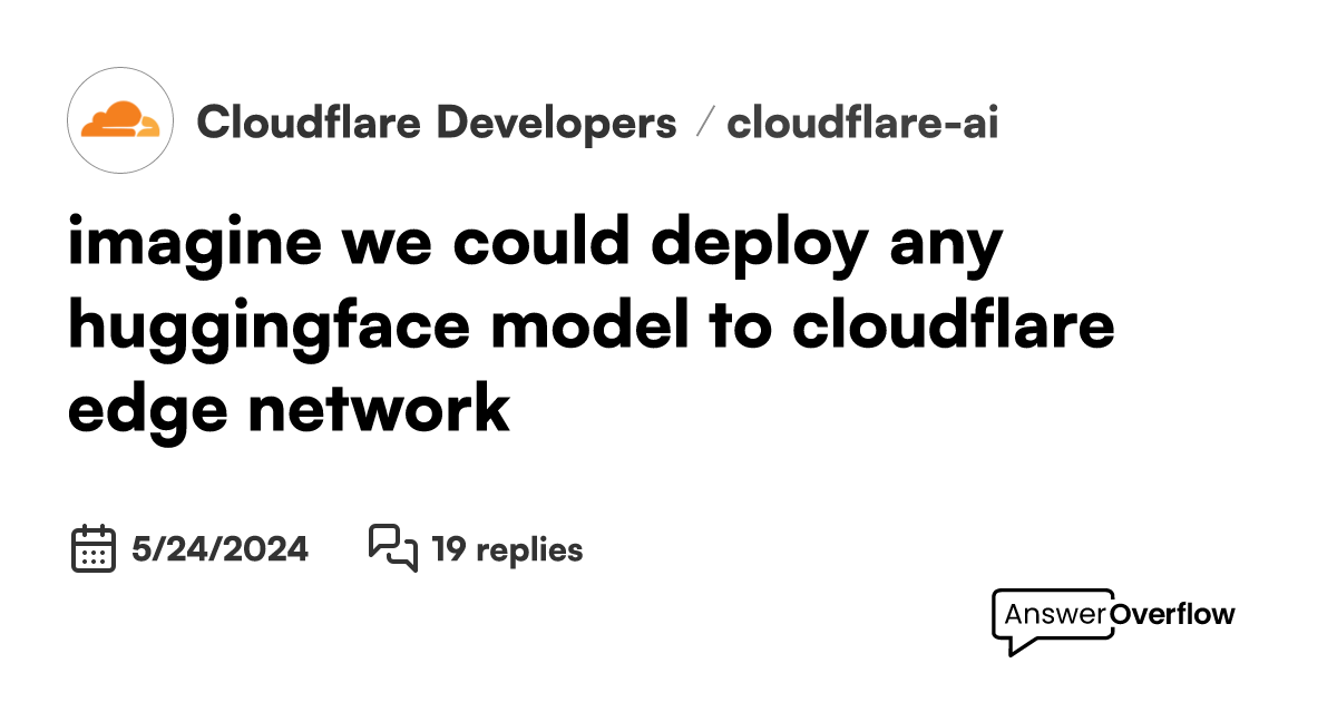 imagine we could deploy any huggingface model to cloudflare edge network - Cloudflare Developers