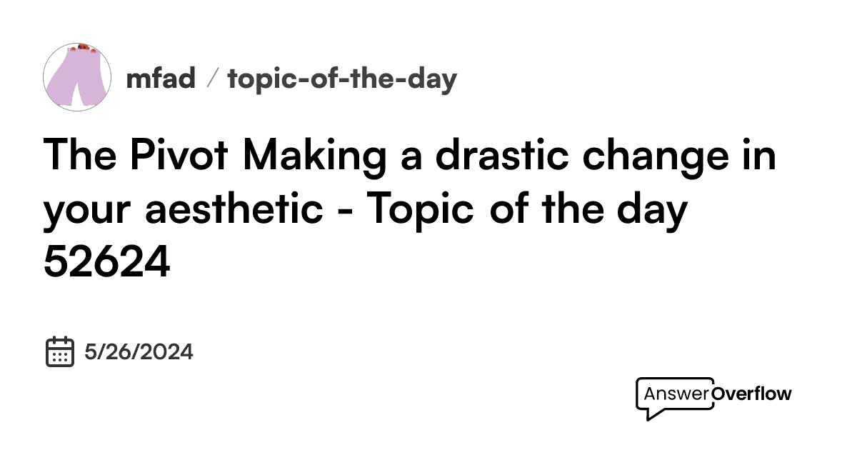 The Pivot: Making a drastic change in your aesthetic - Topic of the day ...