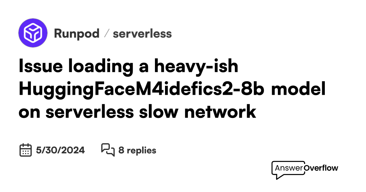 Issue loading a heavy-ish (HuggingFaceM4/idefics2-8b) model on serverless (slow network?) - Runpod