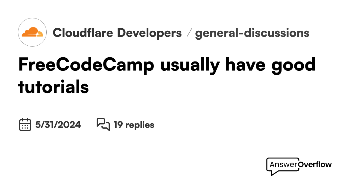 FreeCodeCamp usually have good tutorials - Cloudflare Developers