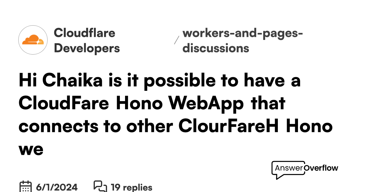 Hi Chaika, is it possible to have a CloudFare Hono WebApp that connects to other ClourFareH Hono ...