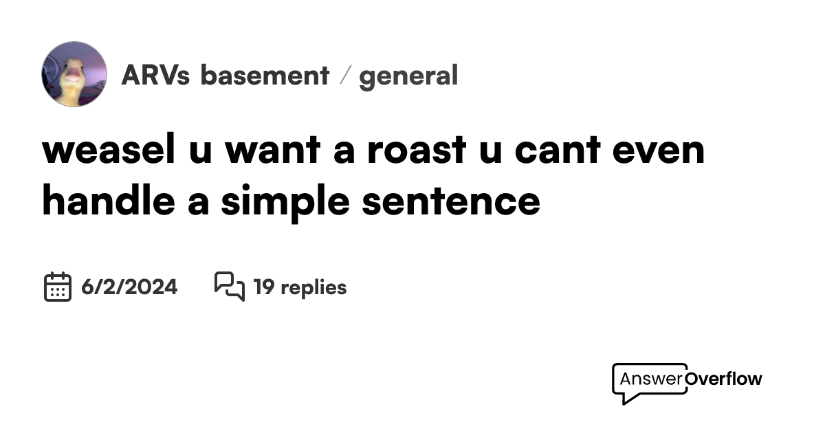 weasel, u want a roast? u can't even handle a simple sentence - ARV's ...