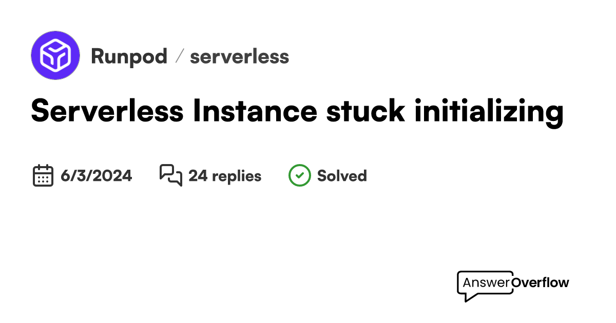 Serverless Instance stuck initializing - RunPod