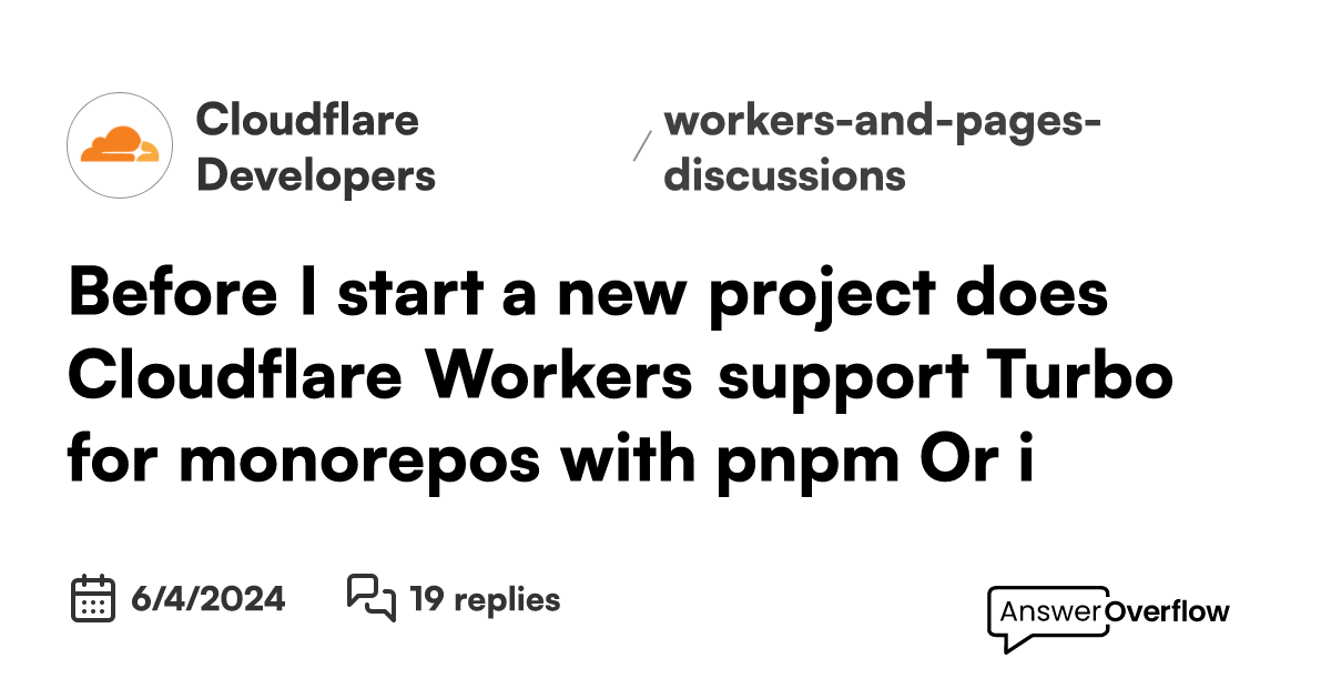 Before I start a new project, does Cloudflare Workers support Turbo (for monorepos) with pnpm ...