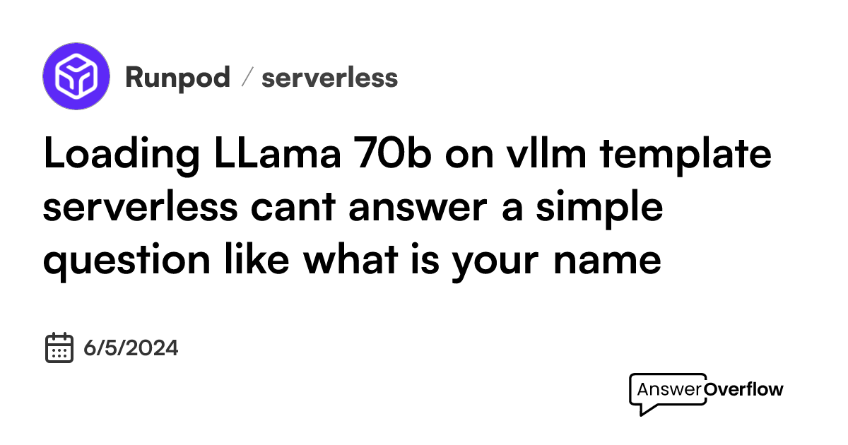 Loading LLama 70b on vllm template serverless cant answer a simple question like "what is your ...