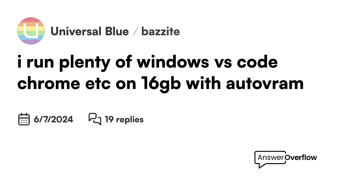 i run plenty of windows vs code chrome etc on 16gb with autovram - Universal Blue