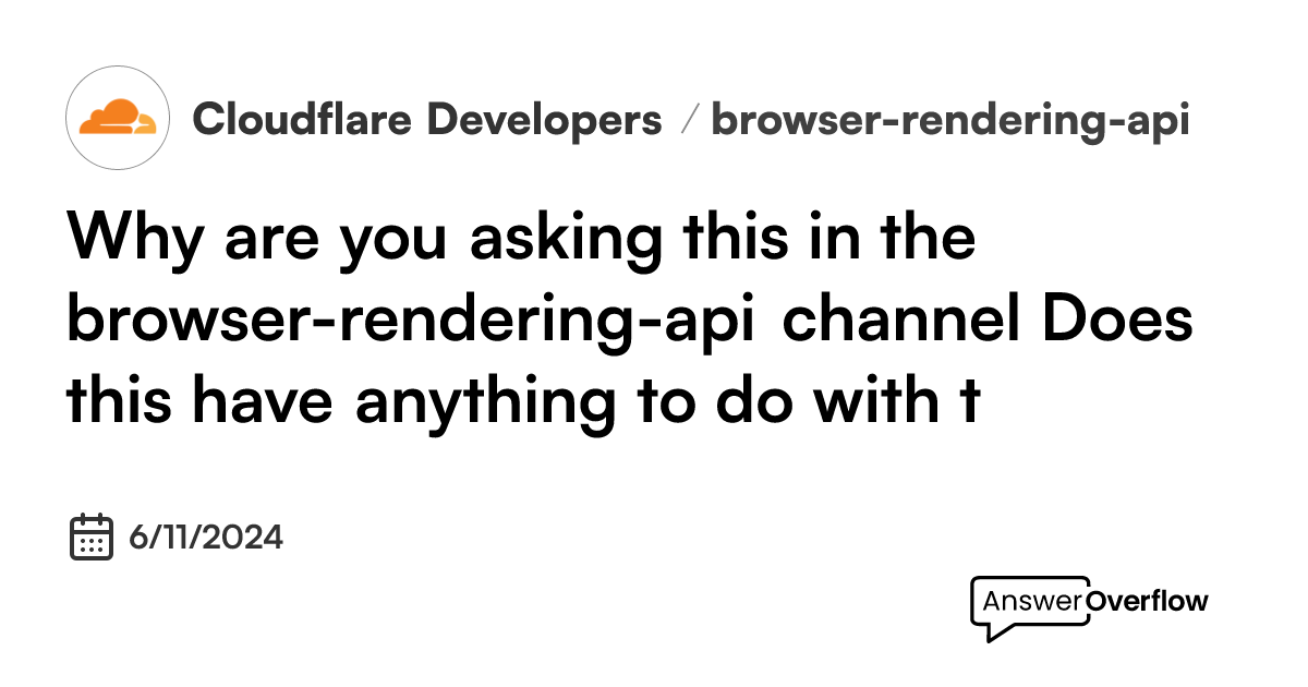 Why are you asking this in the #browser-rendering-api channel? Does ...