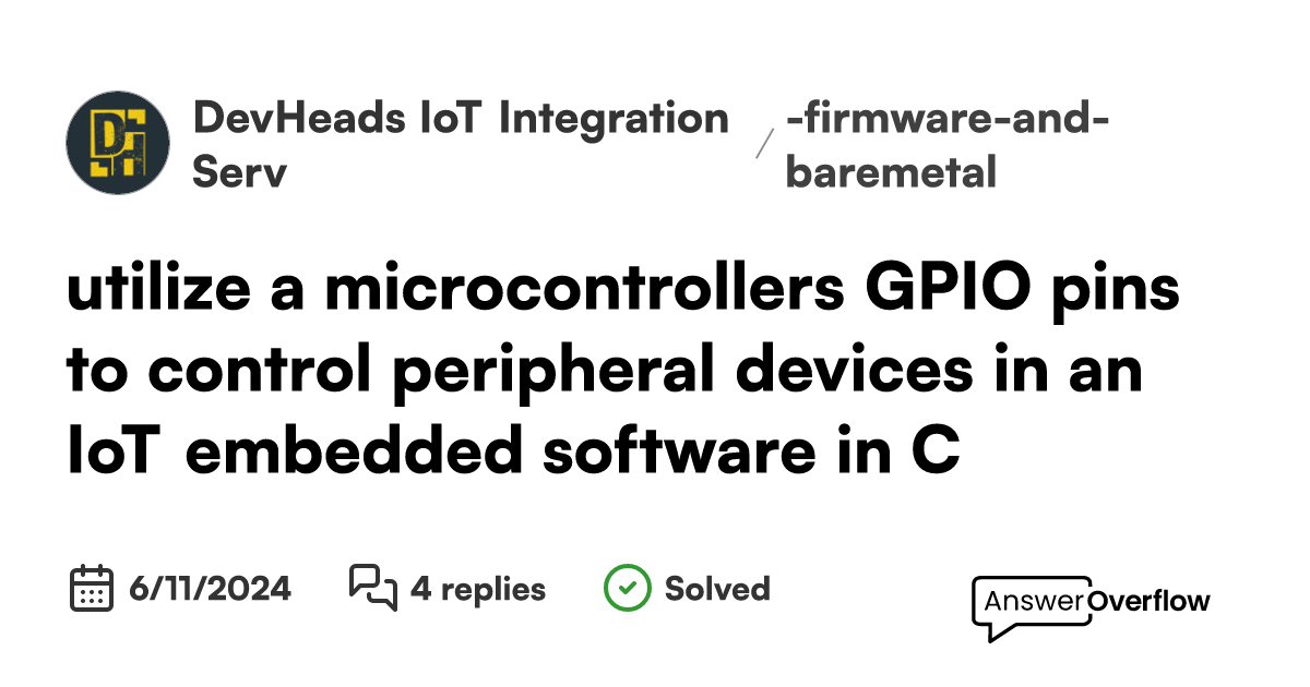 utilize a microcontroller's GPIO pins to control peripheral devices in an IoT embedded software ...