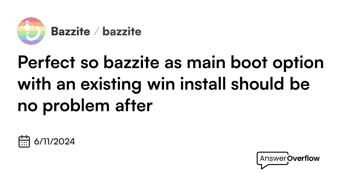 Perfect, so bazzite as main boot option. with an existing win install, should be no problem ...