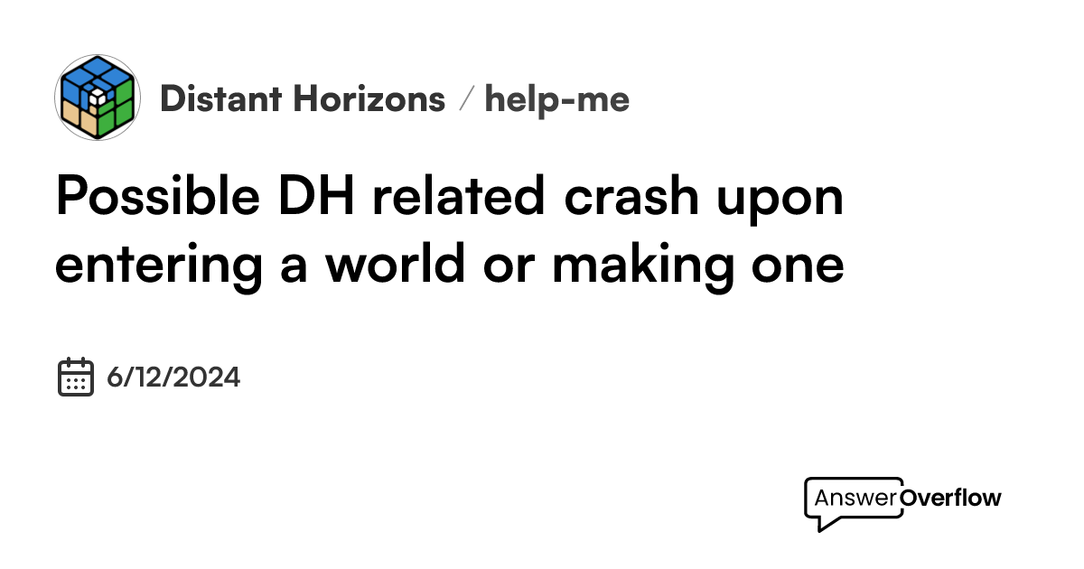 Possible DH related crash upon entering a world or making one - Distant ...