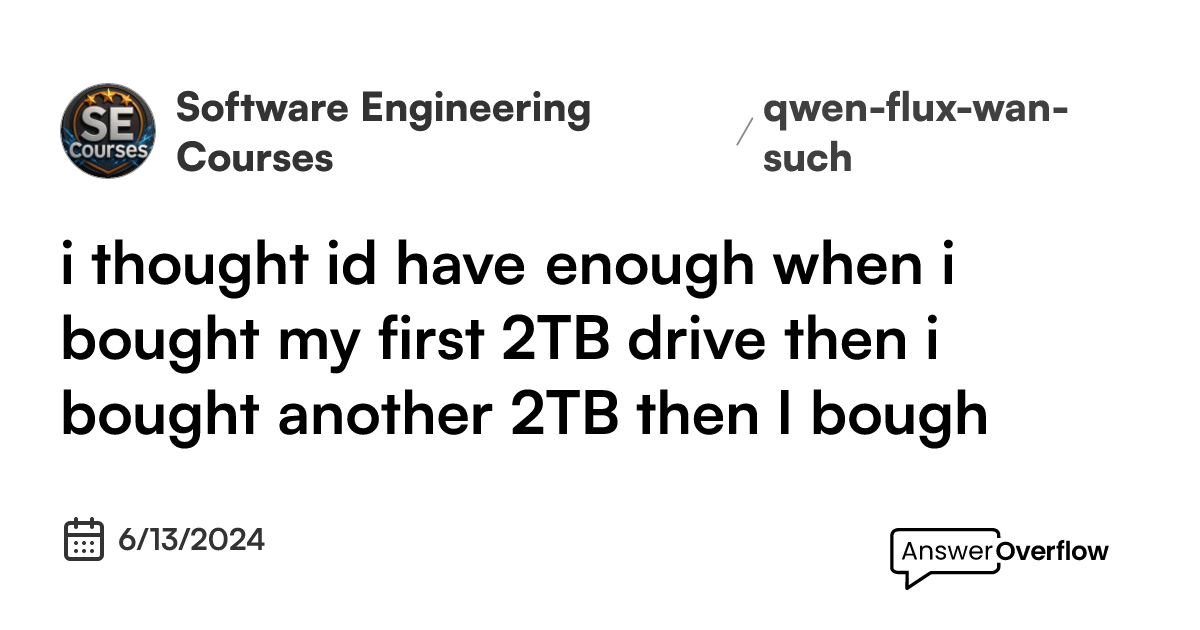 i thought i'd have enough when i bought my first 2TB drive, then i bought another 2TB, then I ...