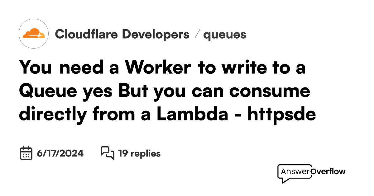 You need a Worker to write to a Queue, yes. But you can consume directly from a Lambda - https ...