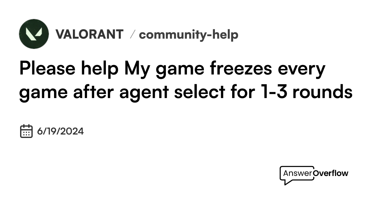 Please help My game freezes every game after agent select for 1-3 rounds - VALORANT