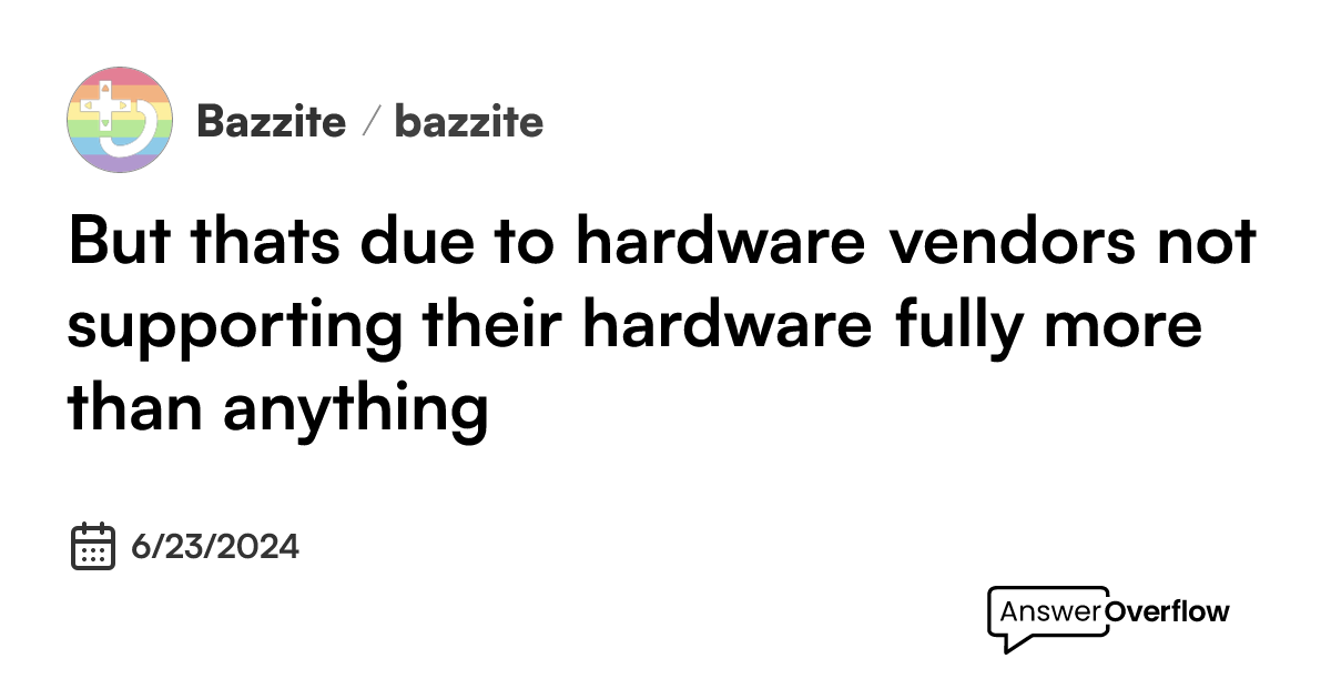 But that's due to hardware vendors not supporting their hardware fully ...