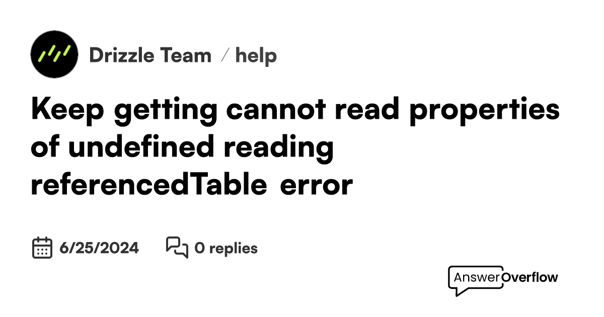 Keep getting "cannot read properties of undefined (reading 'referencedTable') error - Drizzle Team