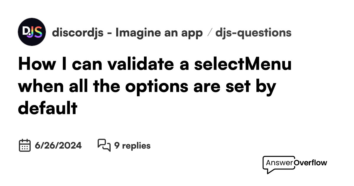 How I can validate a selectMenu when all the options are set by default ? - discord.js - Imagine ...