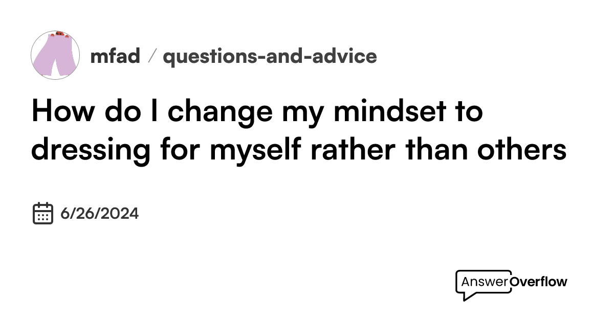 How do I change my mindset to dressing for myself rather than others ...