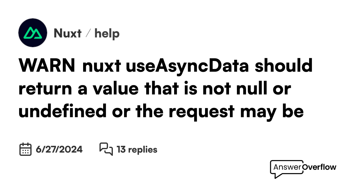 WARN [nuxt] useAsyncData should return a value that is not null or undefined or the request may ...