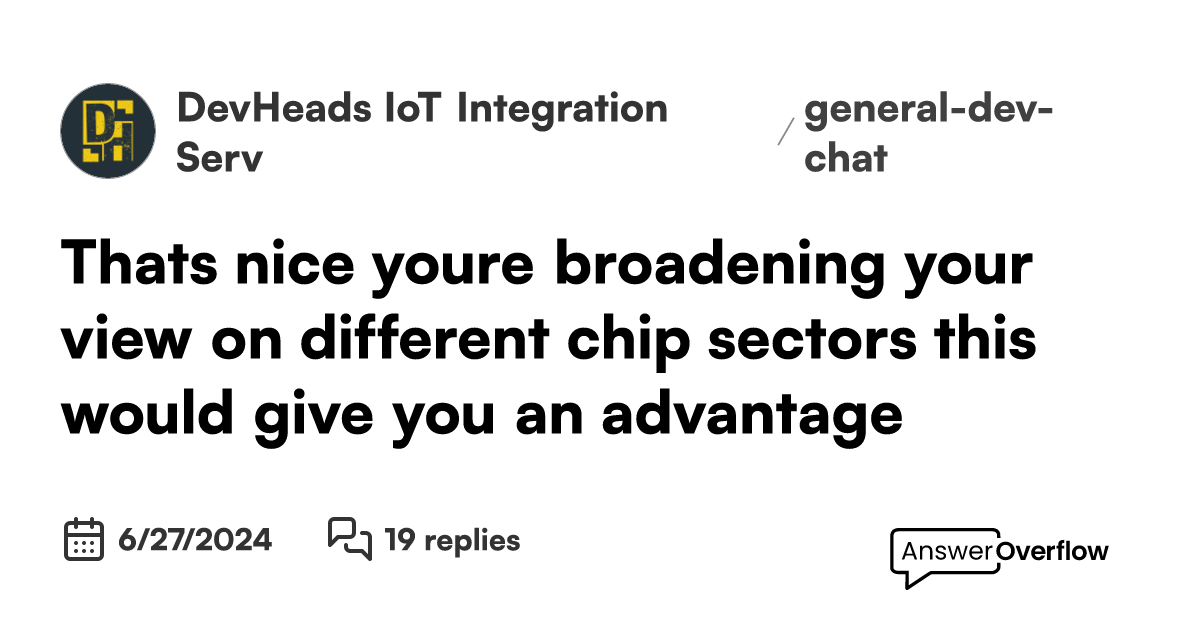 That's nice, you're broadening your view on different chip sectors this would give you an ...