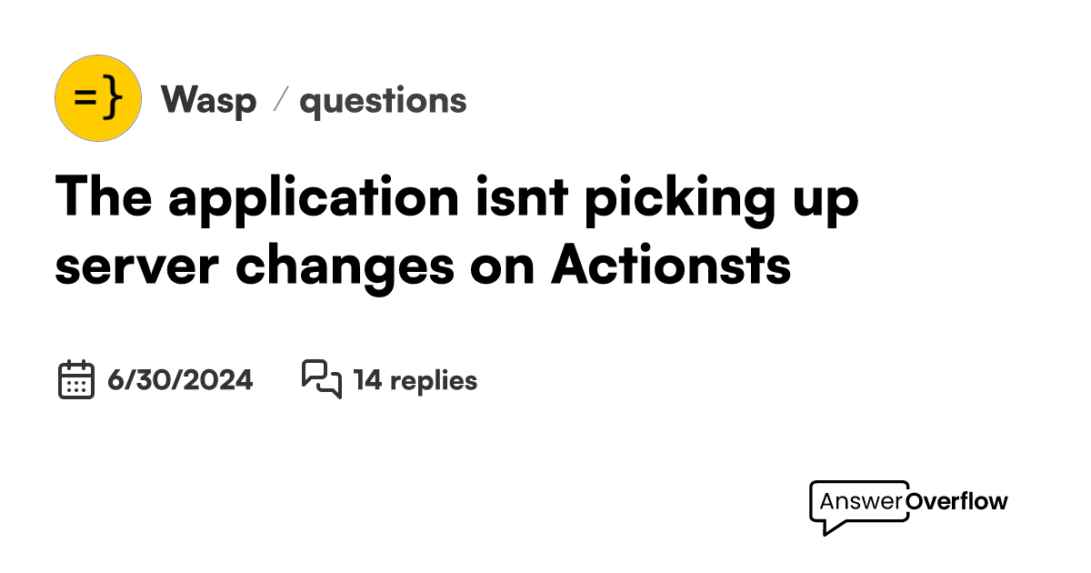 The application isn't picking up server changes (on Actions.ts). - Wasp