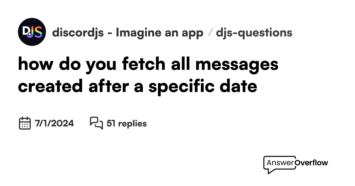 how do you fetch all messages created after a specific date? - discord.js - Imagine an app