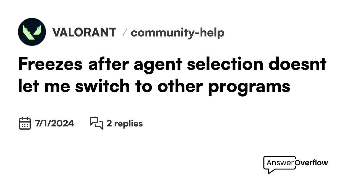 Freezes after agent selection, doesnt let me switch to other programs - VALORANT
