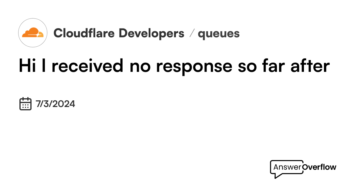 Hi! I received no response so far after - Cloudflare Developers