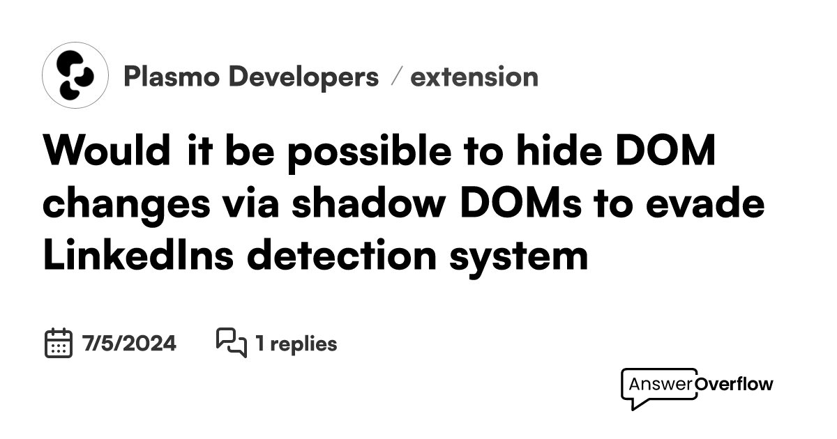 Would it be possible to hide DOM changes via shadow DOMs to evade LinkedIn's detection system ...