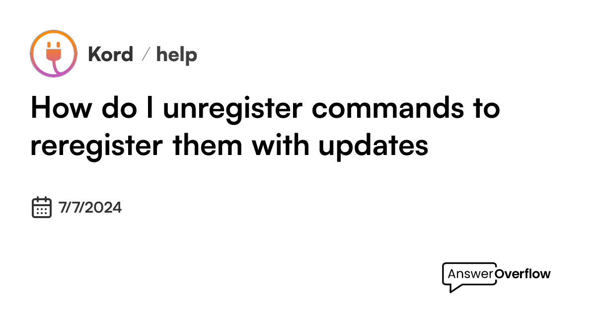 How do I unregister commands to reregister them with updates? - Kord