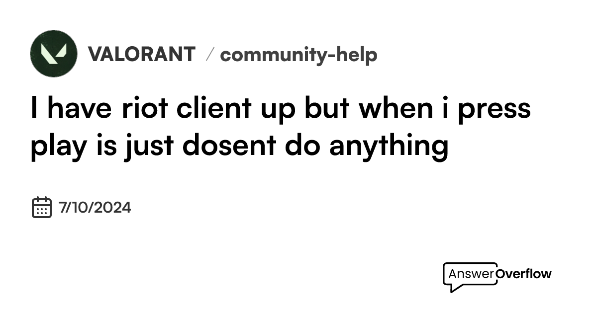 I have riot client up but when i press play is just dosent do anything ...