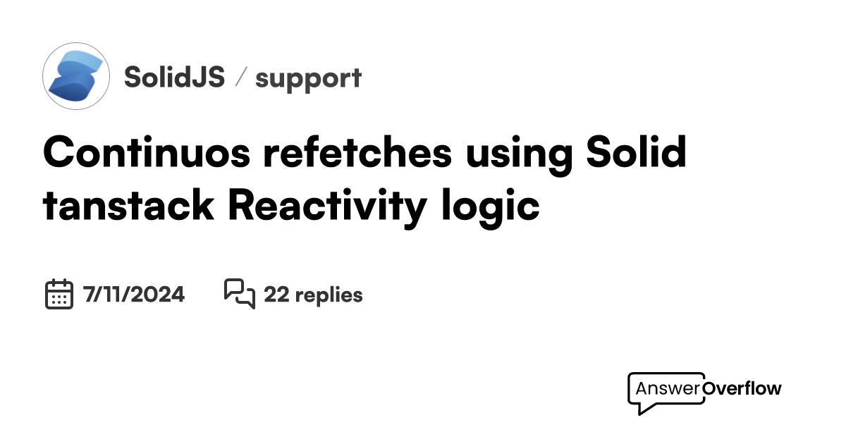 Continuos refetches using Solid tanstack, / Reactivity logic? - SolidJS