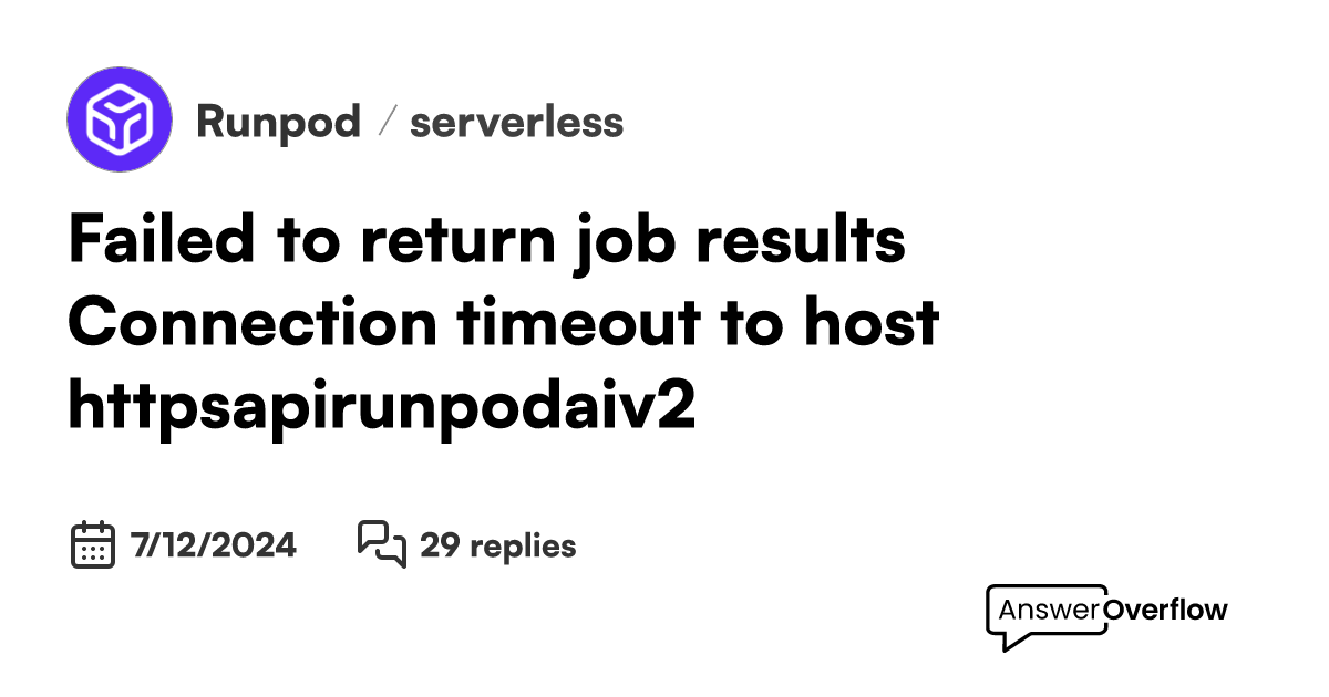 Failed to return job results. | Connection timeout to host https://api.runpod.ai/v2... - RunPod