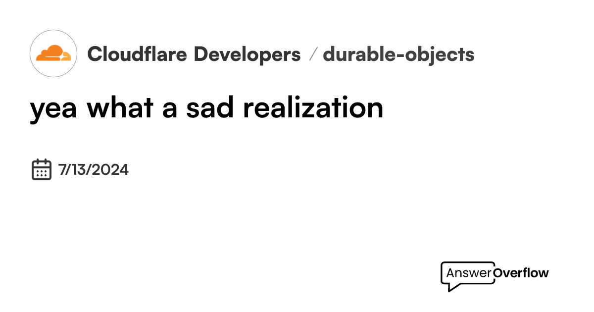 yea........ what a sad realization : - Cloudflare Developers