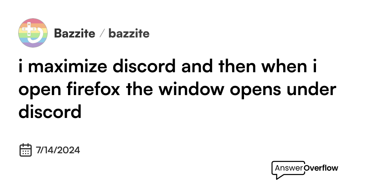 i maximize discord, and then when i open firefox, the window opens ...
