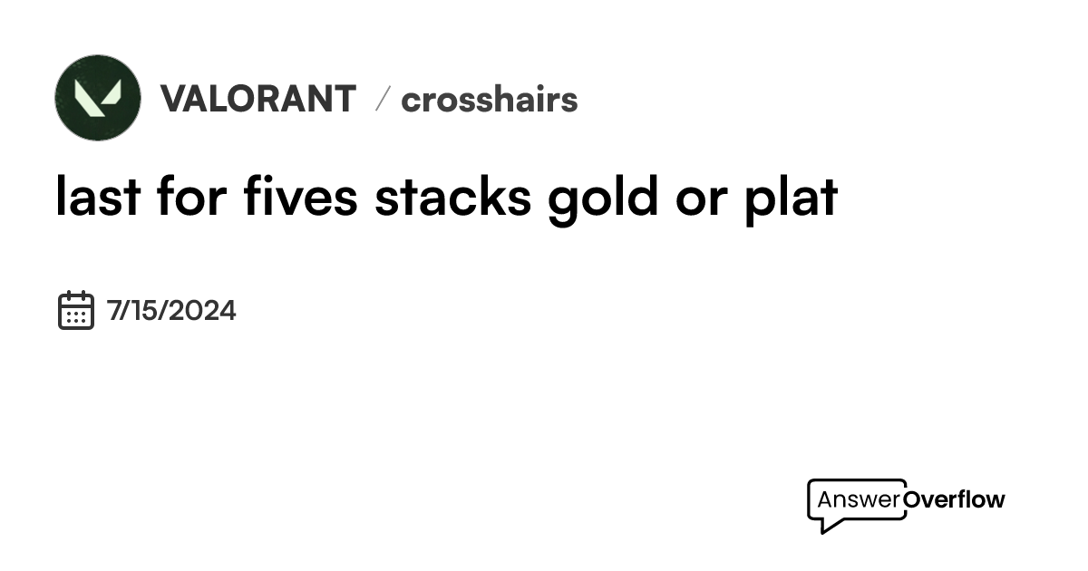 last for fives stacks gold or plat - VALORANT