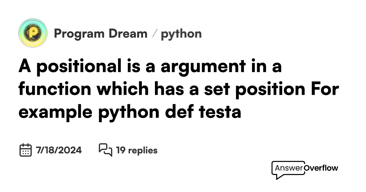 A positional is a argument in a function which has a set position. For example ```python def ...