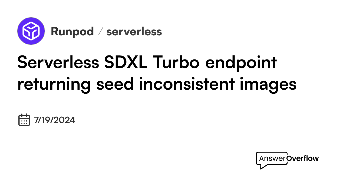 Serverless SDXL Turbo endpoint returning seed inconsistent images - RunPod
