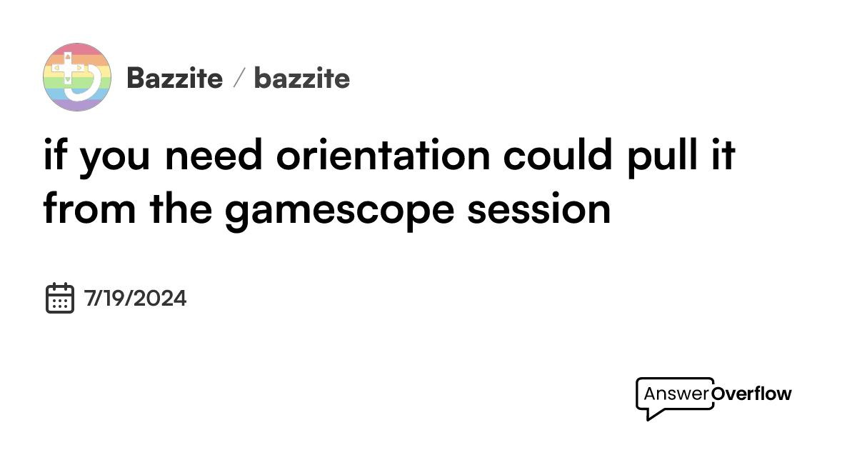 if you need orientation, could pull it from the gamescope session - Universal Blue