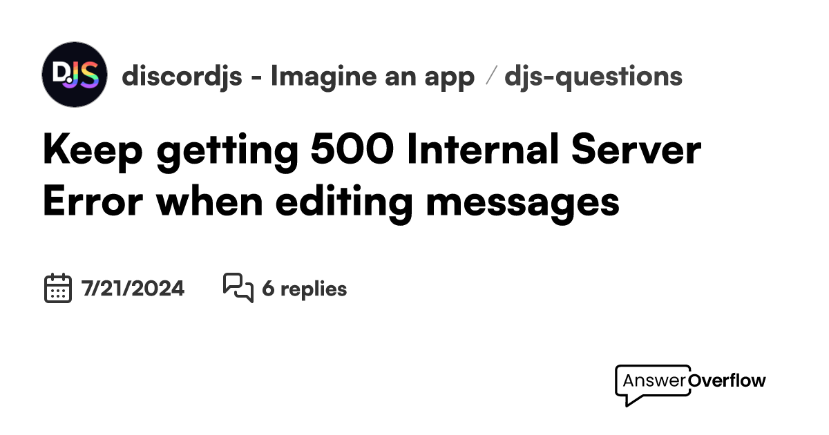 Keep getting 500 Internal Server Error when editing messages - discord.js - Imagine an app