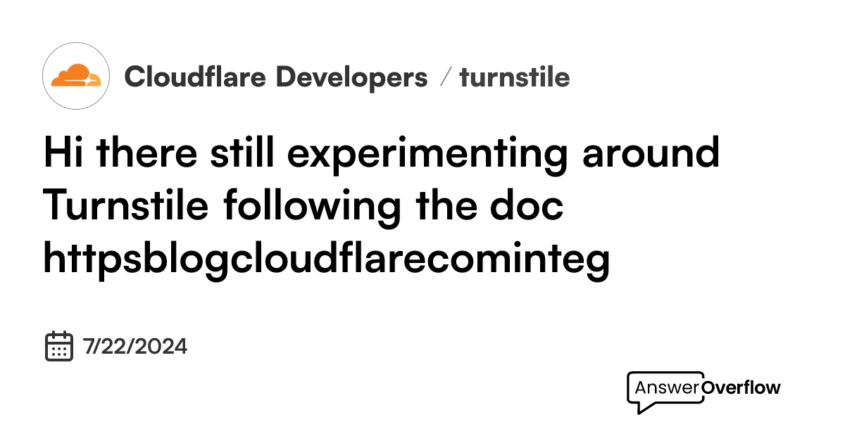 Hi there, still experimenting around Turnstile following the doc: https://blog.cloudflare.com ...