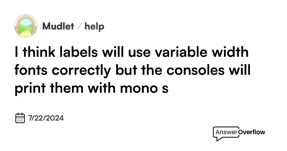 I think labels will use variable width fonts correctly but the consoles ...