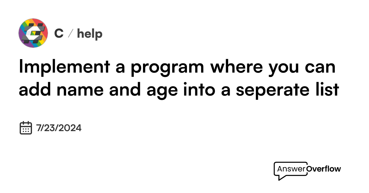 Implement a program where you can add name and age into a seperate list ...