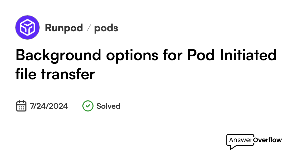 'Background' options for Pod Initiated file transfer - Runpod